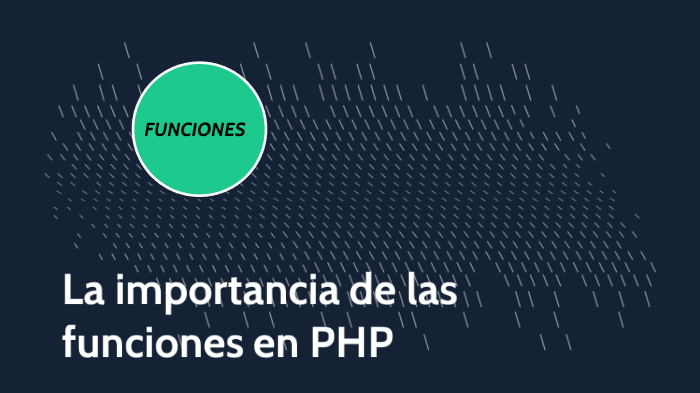 FUNCIONES EN PHP Y SU IMPORTANCIA by Martin Santos Perea on Prezi