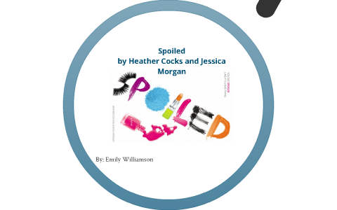 Spoiled by Heather Cocks and Jessica Morgan by emily williamson on Prezi