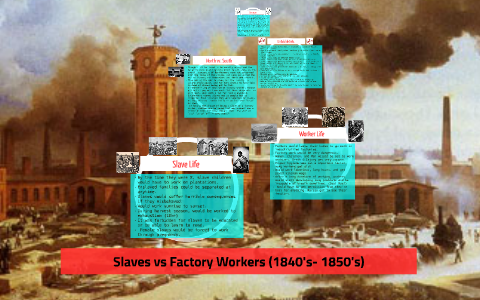 Slaves vs Factory Workers (1840's- 1850's) by Oriana Vargas on Prezi