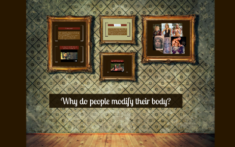 Why do people modify their body? by sarah gongaware on Prezi