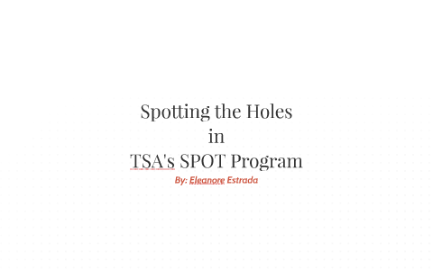 Spotting the Holes in TSA's SPOT Program by Eleanore Estrada on Prezi