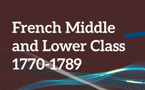 French Middle and Lower CLass 1770-1789 by Becca Pineau on Prezi