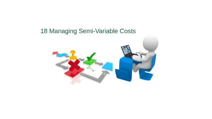 18 Managing Semi-Variable Cost by dell manuel on Prezi