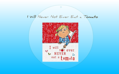 I Will Never Not Ever Eat a Tomato by Kyla Hischke on Prezi