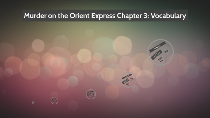 Murder on the Orient Express Chapter 3: Vocabulary by Fantasia 46 on Prezi