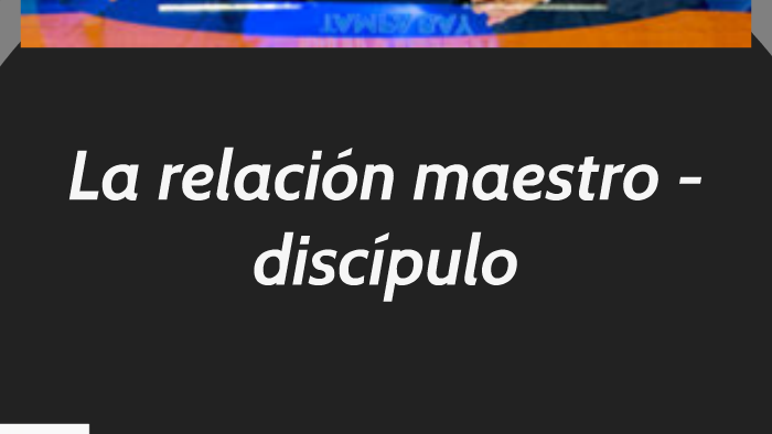La relación maestro - discípulo by ROBERTO RUZ on Prezi