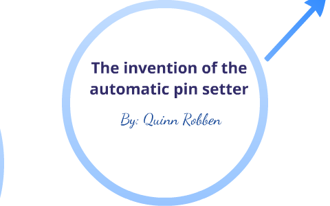The invention of the automatic pin setter by Quinn Robben on Prezi