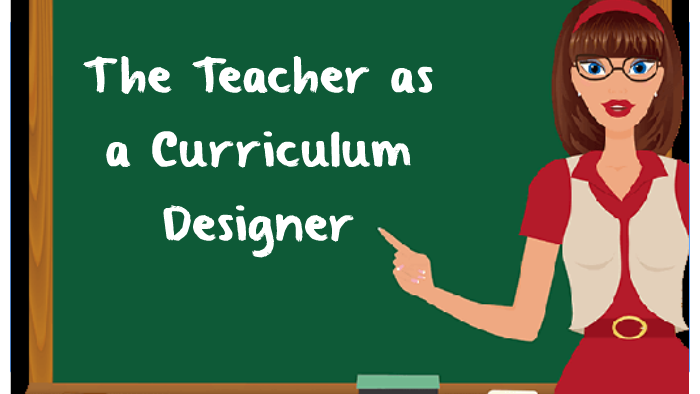 The Teacher as a Curriculum Designer by Fabu lous on Prezi