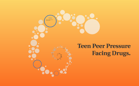Teen Peer Pressure Facing Drugs. by Valeri Powers on Prezi