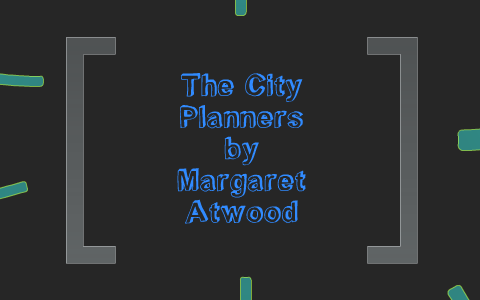 The City Planners by Margaret Atwood by Chelsea Keeley on Prezi