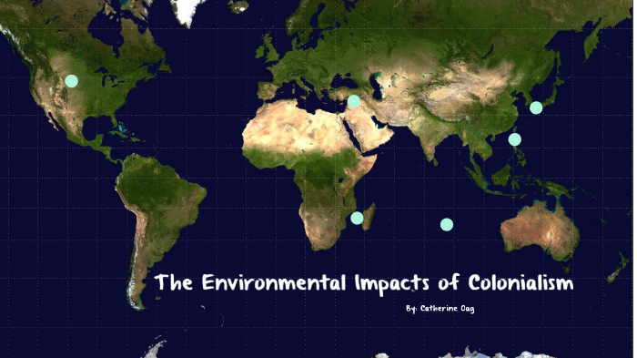 Environmental Impacts of Colonialism by Catherine Oag on Prezi