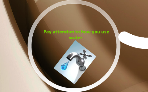 pay attention to how you use water. by