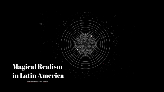 Magical Realism in Latin America by Ashleen Kaushal on Prezi