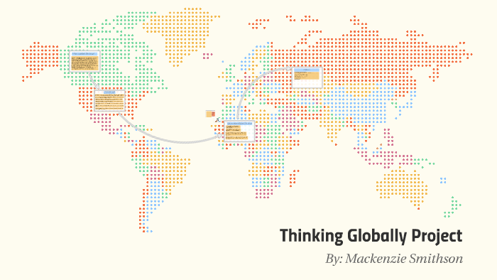 Thinking Globally Project by Mackenzie Smithson on Prezi