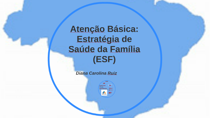 Atenção Básica: Estratégia de Saúde da Família (ESF) by DIANA RUIZ on Prezi