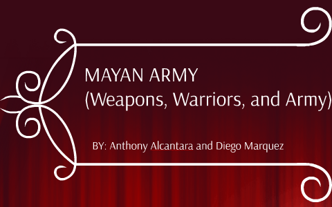 MAYAN Army, Weapons, and Warriors by Anthony Alcantara on Prezi