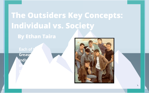 The Outsiders Key Concepts: Individual vs. Society by ethan taira on Prezi