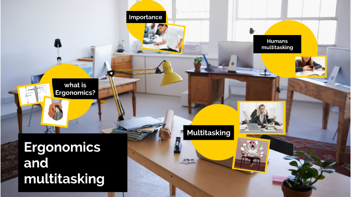 Ergonomics and mutlitasking by reem rashed on Prezi