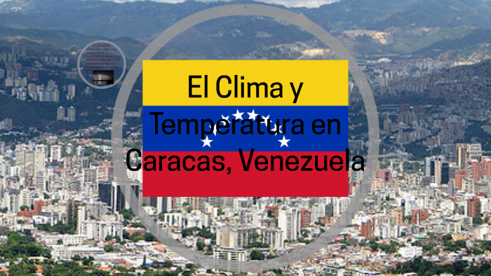 El Clima y Temperatura en Caracas, Venezuela by Julie Garcia on Prezi