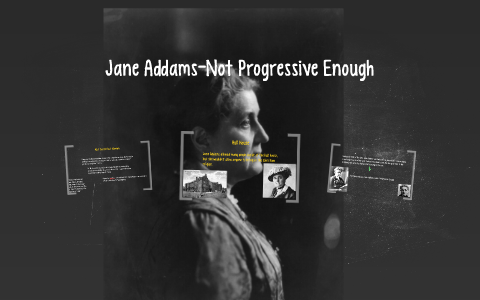 Jane Addams-Not Progressive Enough by Le'Darius Patterson on Prezi