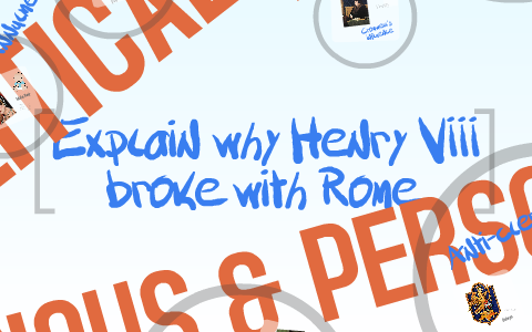 why did henry viii break with rome? by llywelyn morgan on Prezi