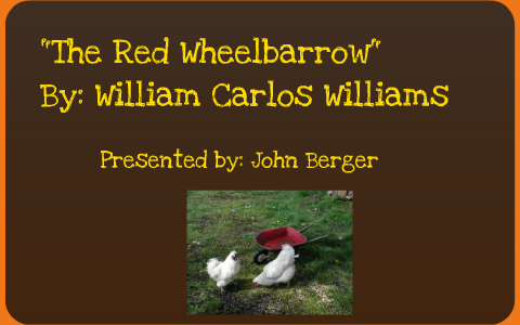 "The Red Wheelbarrow" poetry project by John Berger on Prezi