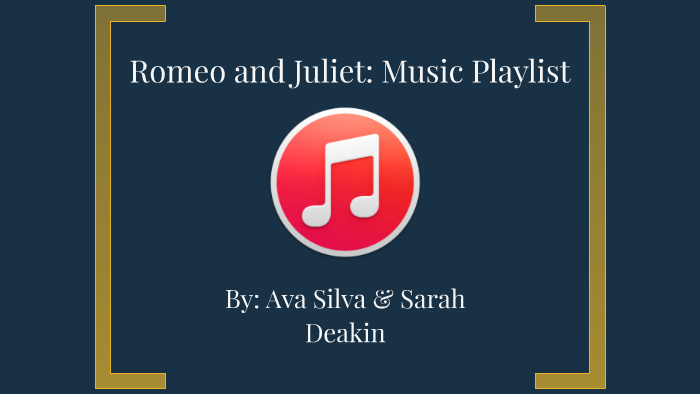 Romeo and Juliet: Music Playlist by Ava Silva on Prezi