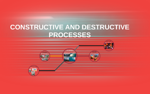 CONSTRUCTIVE AND DESTRUCTIVE PROCESSES by Donna Bryant on Prezi
