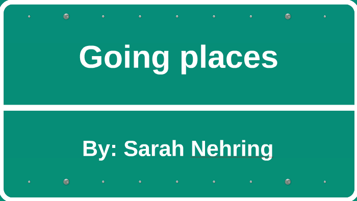 Going places by sarah nehring on Prezi