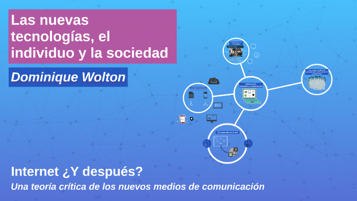 Las nuevas tecnologías, el individuo y la sociedad by Luis Alvaz on Prezi
