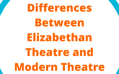 Differences Between Elizabethan Theatre and Modern Theatre by Emily ...