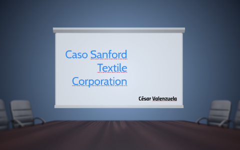Caso Sanford Textile Corporation by César Vzlaa on Prezi