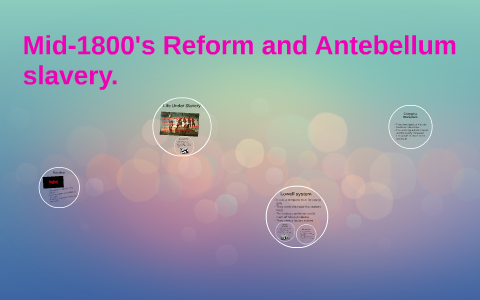 Mid-1800's Reform and Antebellum slavery by brooke slaughter on Prezi
