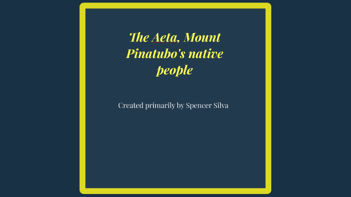 The Aeta, Mount Pinatubo's native people by Spencer Silva on Prezi