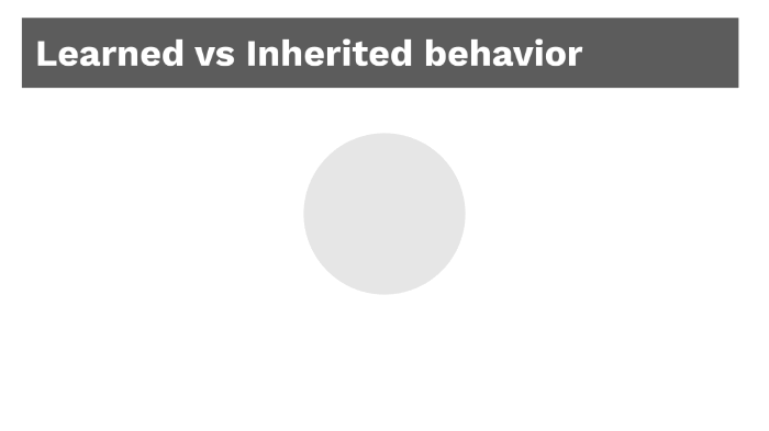 Learned vs inherited behavior by Eliecer Morales on Prezi