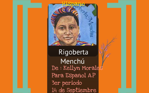 Rigoberta Menchu para Espanol A.P by Kellyn Morales on Prezi