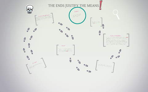 THE ENDS JUSTIFY THE MEANS by Vicky Austgen on Prezi