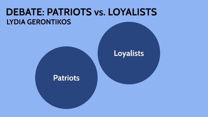 Debate Patriots vs. Loyalists by Lydia Gerontikos on Prezi