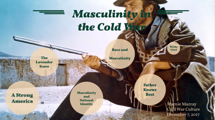 Masculinity in the Cold War by Marnie Murray on Prezi