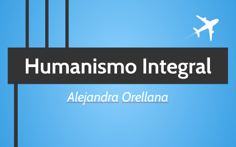 Humanismo Integral by alejandra orellana on Prezi