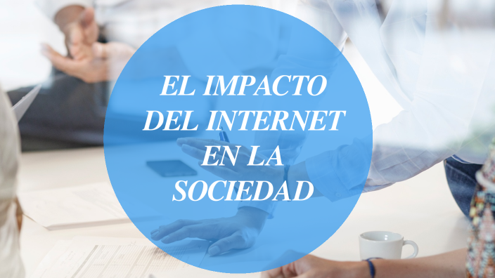 EL IMPACTO DEL INTERNET EN LA SOCIEDAD by BWiil on Prezi