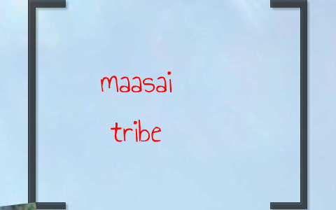 maasai by coby wilbanks on Prezi