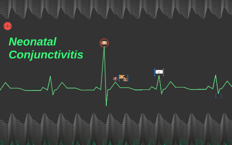 Neonatal Conjunctivitis by Victoria Rodriguez on Prezi
