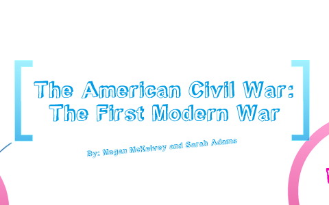 The American Civil War: The First Modern War? by Barbara Nauditt on Prezi