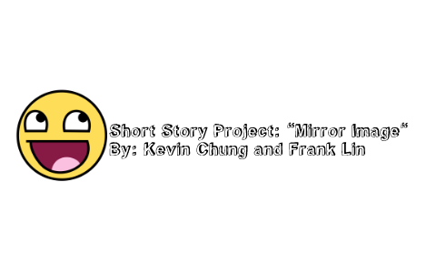 Mirror Image Short Story Project by Kevin Chung on Prezi