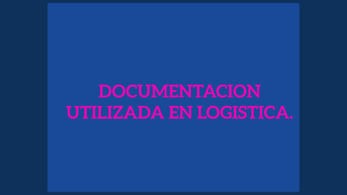 DOCUMENTACION UTILIZADA EN LOGISTICA by lady prieto on Prezi