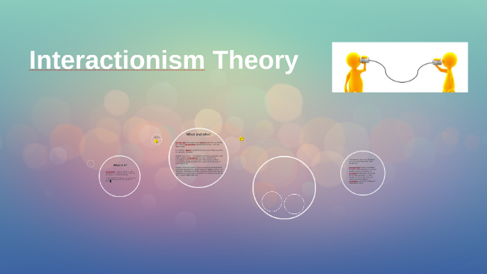 Interactionism Theory by Shannon Parkinson on Prezi