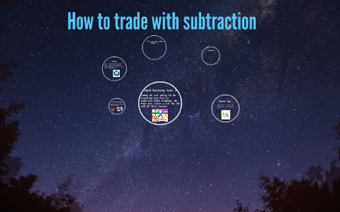 How to trade with subtraction by Georgia McCann on Prezi