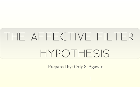 Affective Filter Hypothesis by Orly Agawin on Prezi