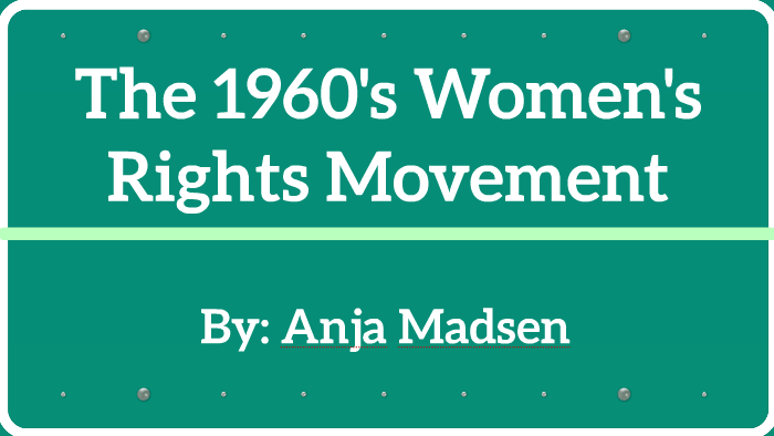 The 1960's Women's Rights Movement by Anja Madsen on Prezi